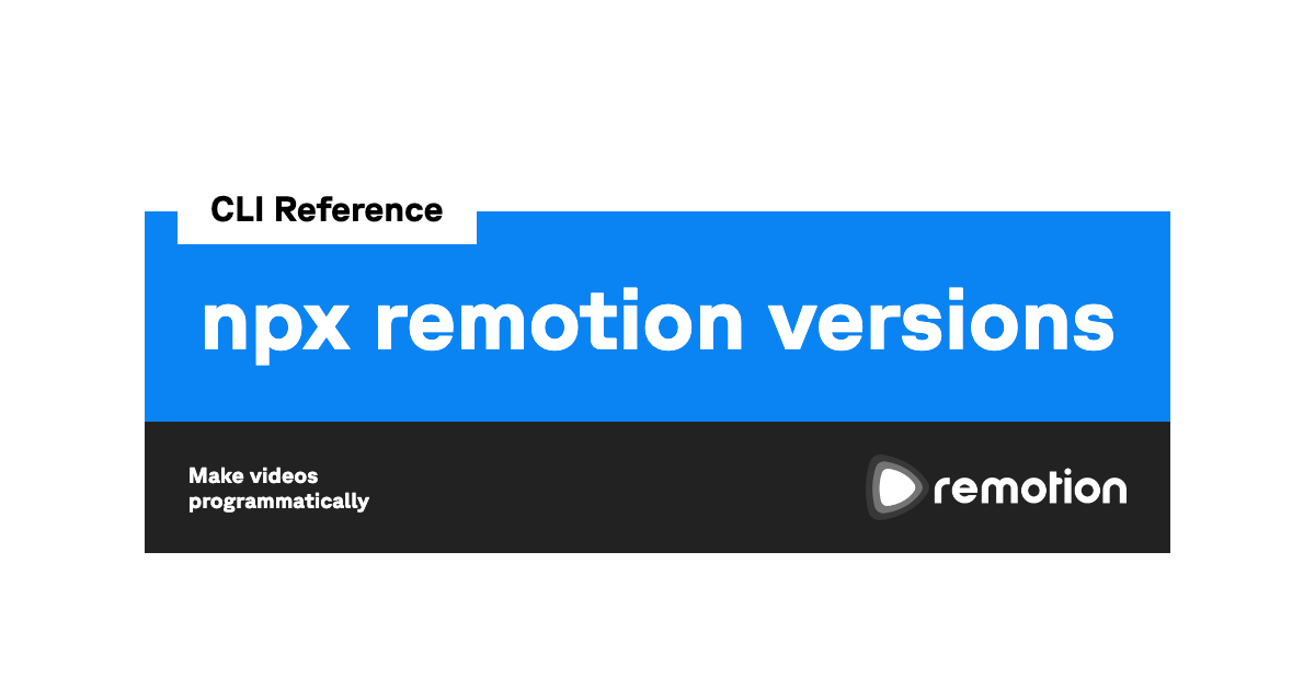 npx remotion versions | Remotion | Make videos programmatically