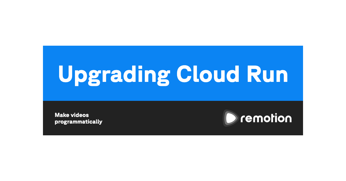 Upgrading Cloud Run | Remotion | Make videos programmatically