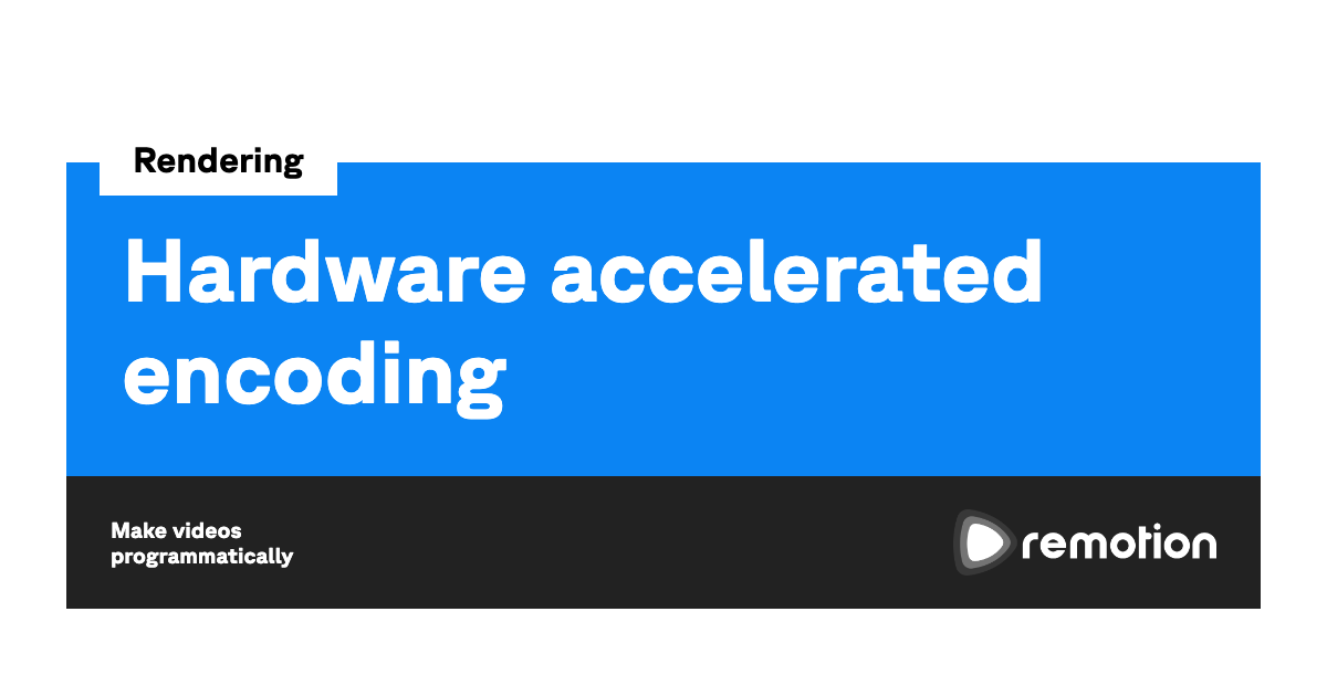 Hardware accelerated encoding | Remotion | Make videos programmatically