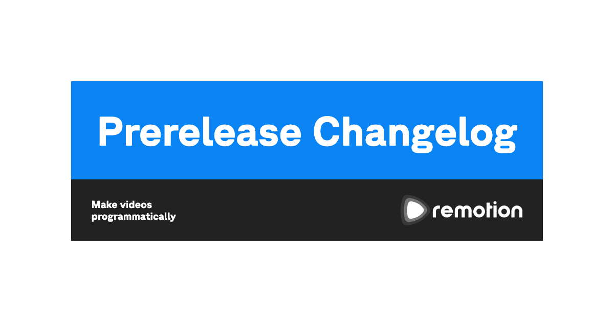 Prerelease Changelog | Remotion | Make videos programmatically