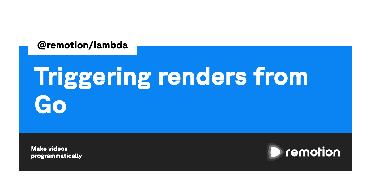 Triggering renders from Go | Remotion | Make videos programmatically Triggering renders from Go | Remotion | Make videos programmatically