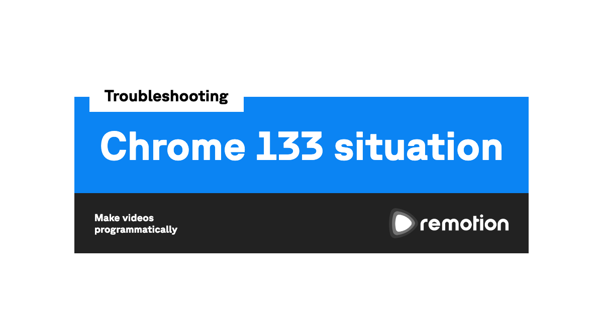 Chrome 133 situation | Remotion | Make videos programmatically