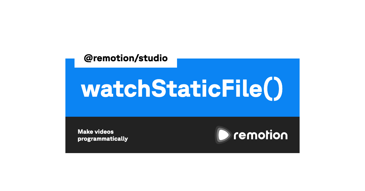 watchStaticFile() | Remotion | Make videos programmatically