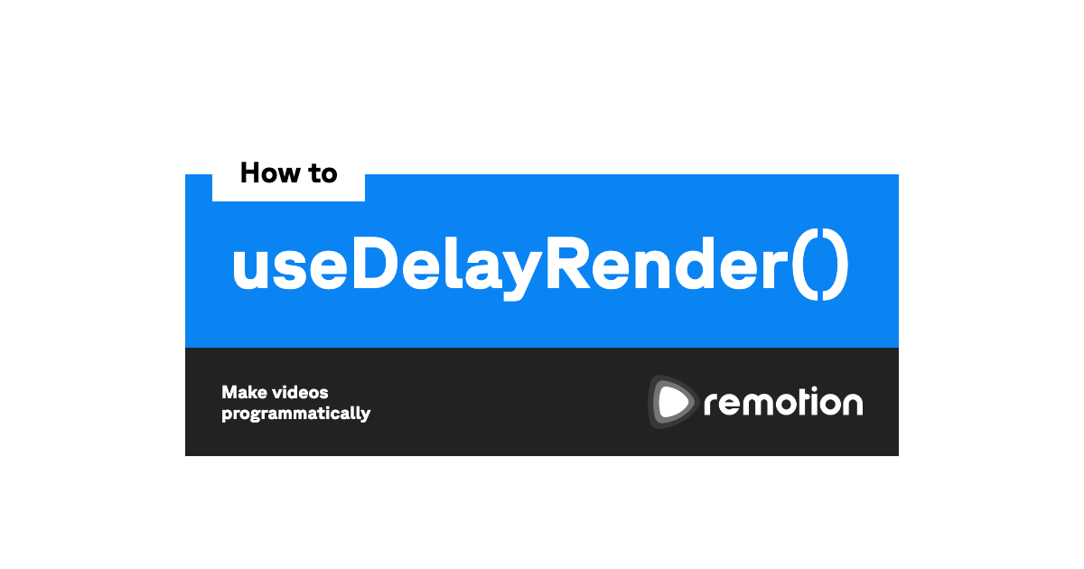 useDelayRender() | Remotion | Make videos programmatically