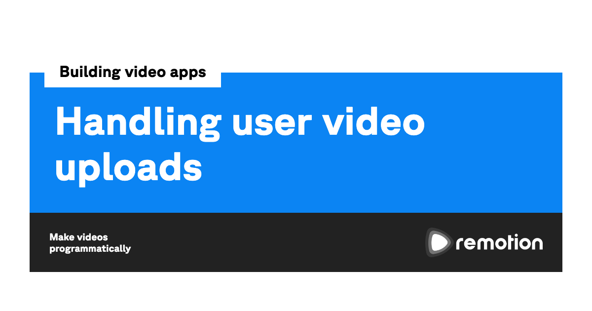 Handling user video uploads | Remotion | Make videos programmatically